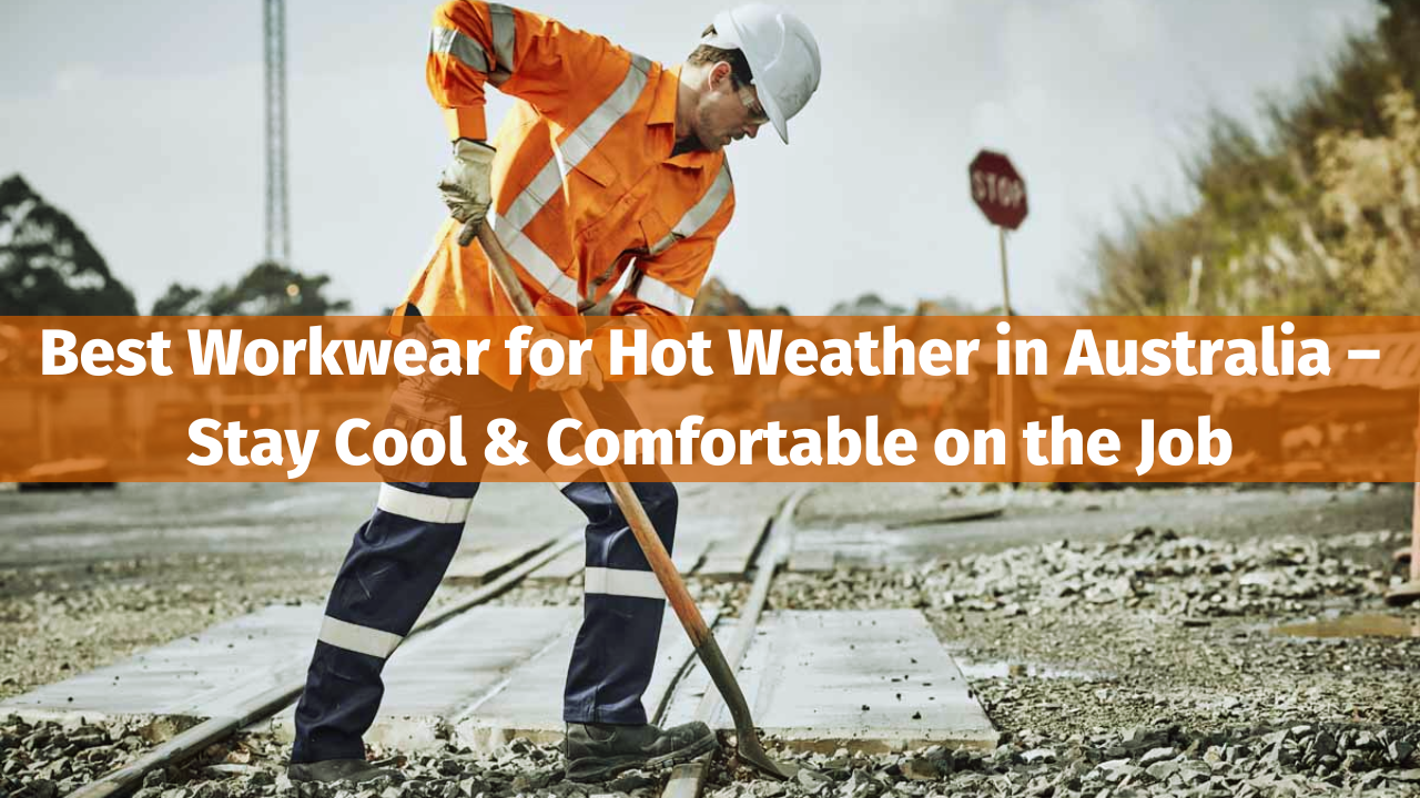 Best Workwear for Hot Weather | Stay Cool & Safe in Australia